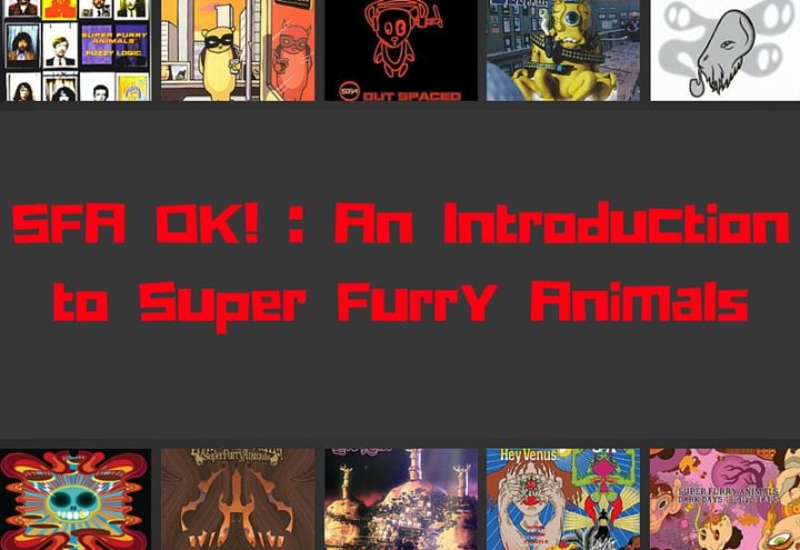 PROFILE: SFA OK! An Introduction to Super Furry Animals - The Student Playlist