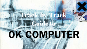 A Track-by-Track Guide To Radiohead's 'OK Computer' - The Student Playlist