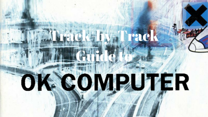 A Track-by-Track Guide To Radiohead's 'OK Computer' - The Student Playlist